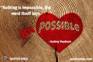 Nothing is impossible.....by Audrey Hepburn - Quotes Ninja